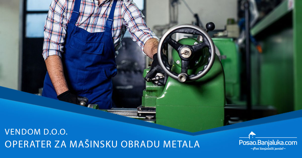 Operater za mašinsku obradu metala - Posao Banjaluka.com
